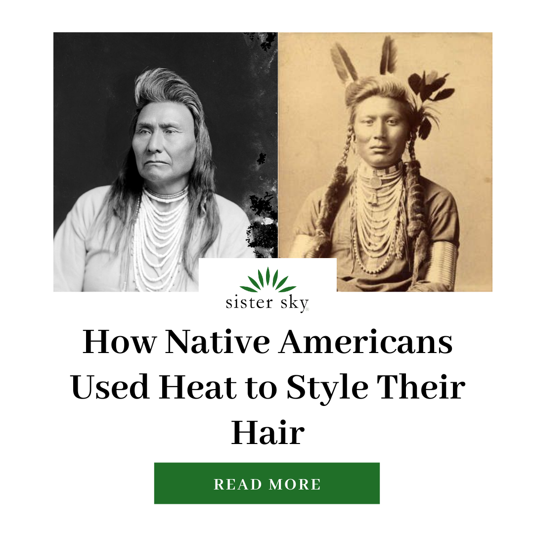 How Native Americans Used Heat to Style Their Hair – Sister Sky